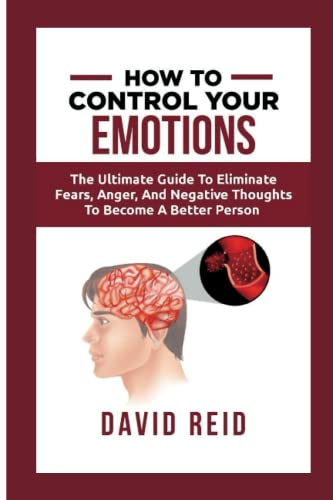 How to control your emotions: The ultimate guide to eliminate fears ...