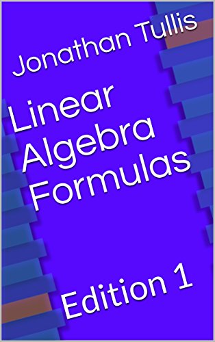Linear Algebra Formulas: Edition 1 by Jonathan Tullis | Goodreads