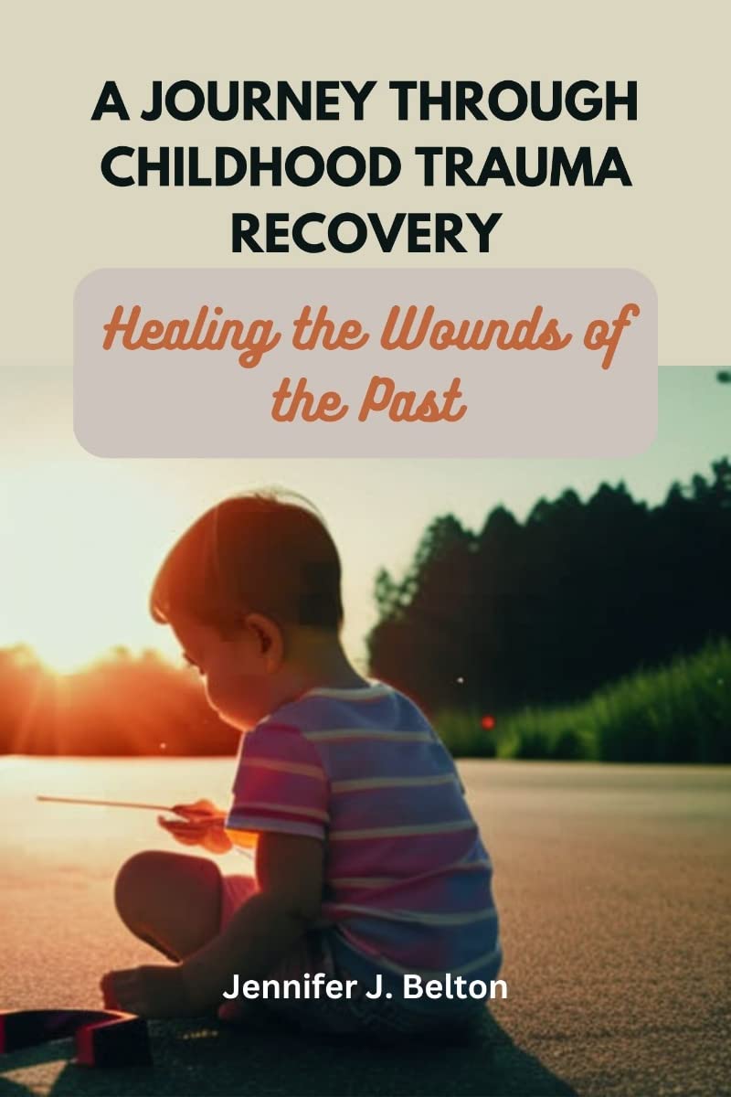 A Journey through Childhood Trauma Recovery: Healing the Wounds of the ...