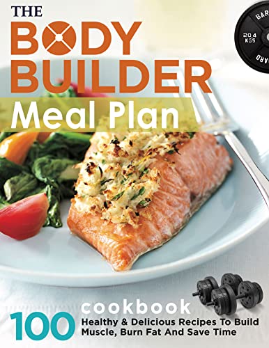 The Bodybuilder Meal Plan Cookbook: 100 Healthy & Delicious Recipes To ...