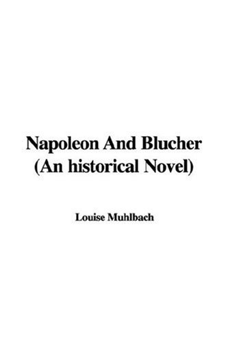 Napoleon And Blucher (An historical Novel) by Luise Mühlbach | Goodreads