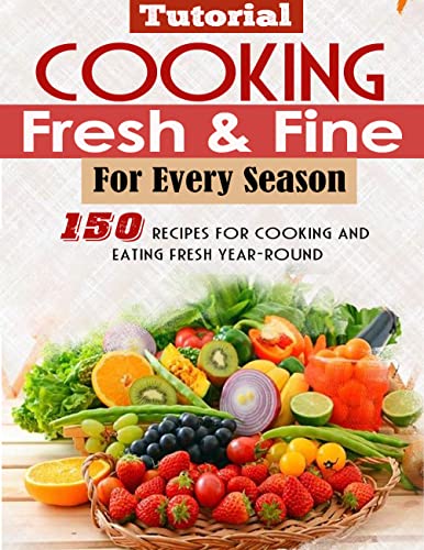 Tutorial Cooking Fresh & Fine For Every Season: 150 Recipes for Cooking ...