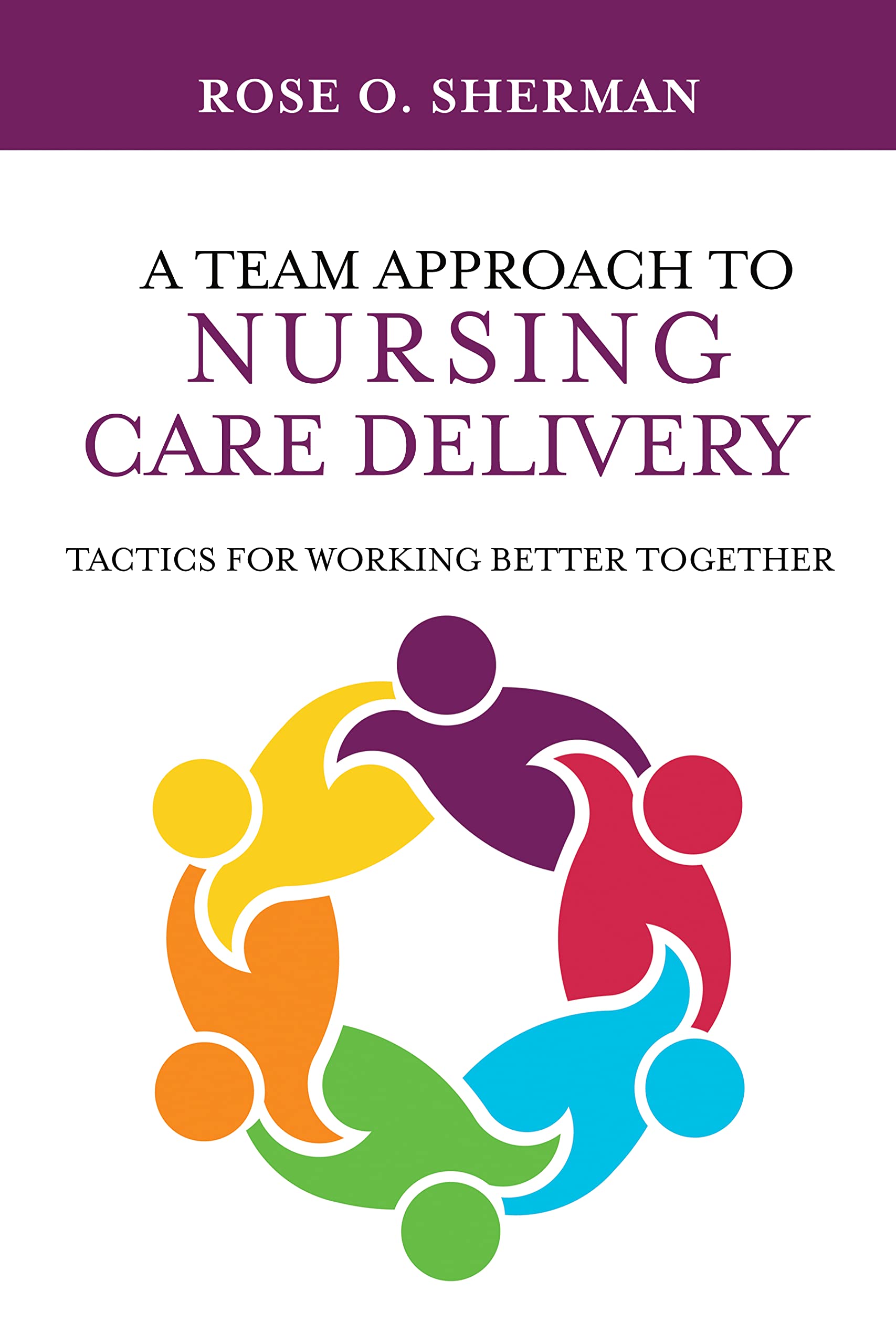 A Team Approach to Nursing Care Delivery: Tactics For Working Better ...
