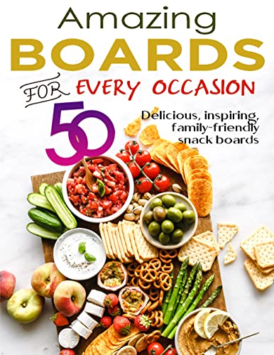 Amazing Boards For Every Occasion: 50 Delicious, inspiring, family ...