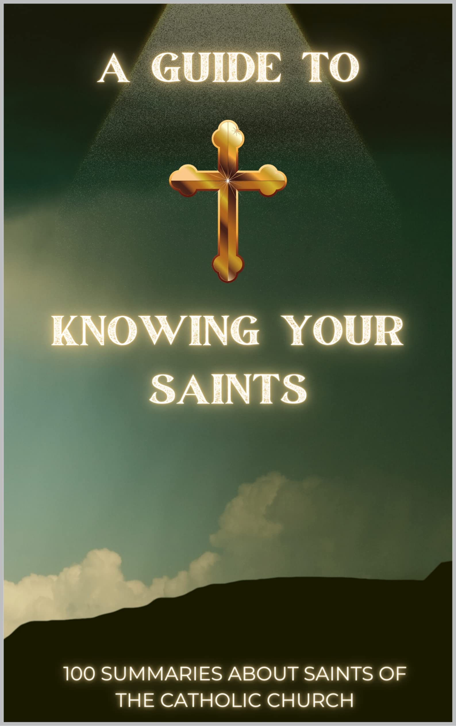 A Guide to Knowing Your Saints 100 Summaries About Saints of the ...