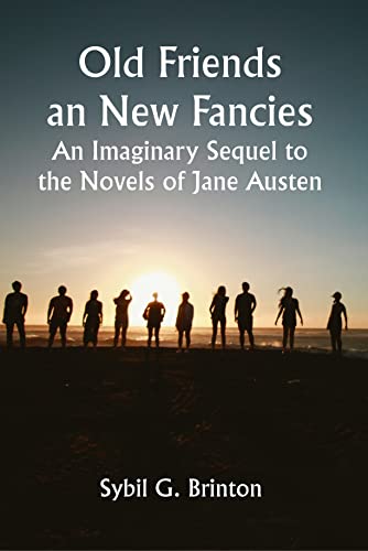 Old Friends an New Fancies; An Imaginary Sequel to the Novels of Jane ...