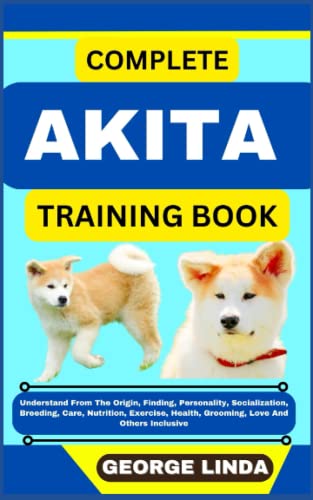 COMPLETE AKITA TRAINING BOOK: Understand From The Origin, Finding ...