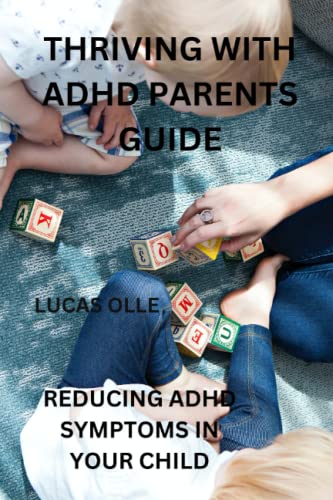 THRIVING WITH ADHD PARENTS GUIDE REDUCING ADHD SYMPTOMS IN YOUR CHILD thriving-with-adhd-parents-guide-reducing-adhd-symptoms-in-your-child