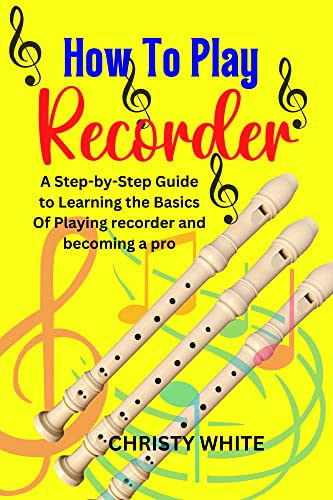 HOW TO PLAY RECORDER : A Step-by-Step Guide to Learning the Basics of ...