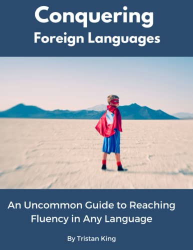 Conquering Foreign Languages: An Uncommon Guide to Reaching Fluency in ...
