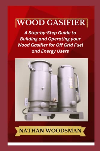 WOOD GASIFIER: A Step-by-Step Guide to Building and Operating a Wood ...
