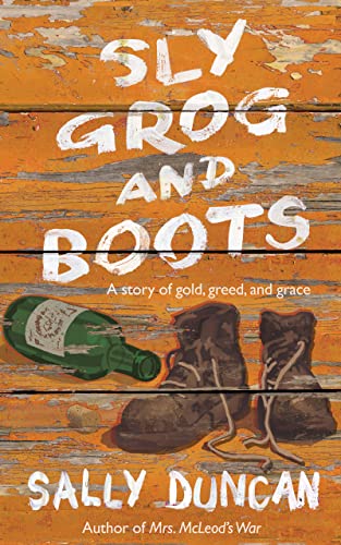 Sly Grog and Boots: A story of gold, greed, and grace by Sally Duncan ...