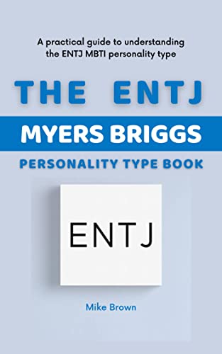 The ENTJ Myers Briggs Personality Type Book : A practical guide to understanding the ENTJ MBTI ...