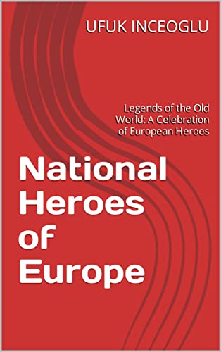 National Heroes of Europe: Legends of the Old World: A Celebration of ...