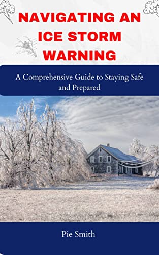 NAVIGATING AN ICE STORM WARNING : A Comprehensive Guide to Staying Safe ...