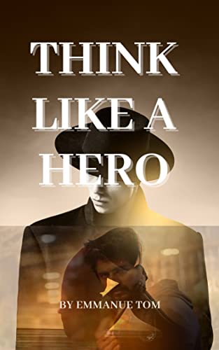 THINK LIKE A HERO: Our thinking projects who we are. And knowing what to think is key by ...