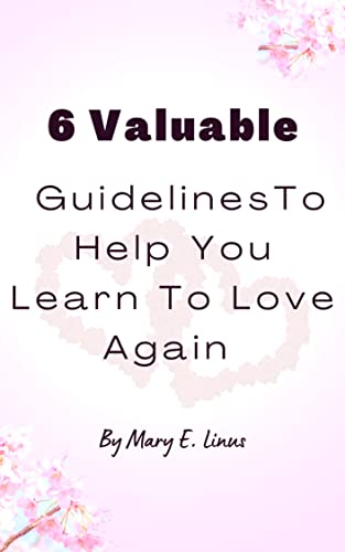 6 Valuable Steps To Help You Learn To Love Again by Mary E Linus ...
