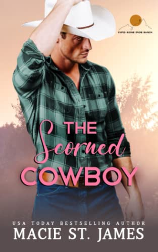 The Scorned Cowboy (Cupid Ridge Dude Ranch) by Macie St. James | Goodreads