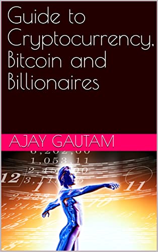 Guide to Cryptocurrency, Bitcoin and Billionaires by Ajay Gautam | Goodreads