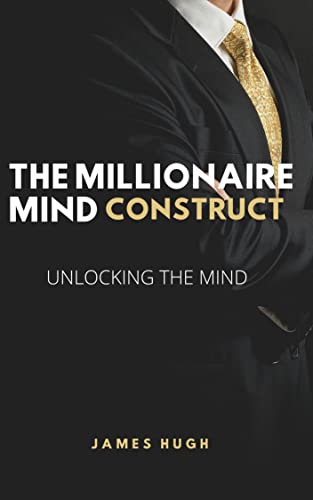 The Millionaire Mind Construct: Unlocking The Mind by James Hugh | Goodreads