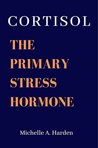 Cortisol: The primary stress hormone by Michelle A. Harden | Goodreads