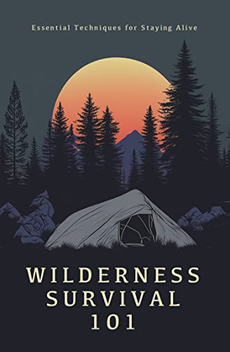 Wilderness Survival 101: Essential Techniques for Staying Alive by Gary ...