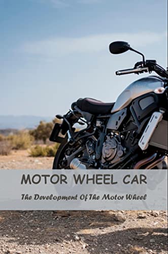 Motor Wheel Car: The Development Of The Motor Wheel by Faith Neighbor ...