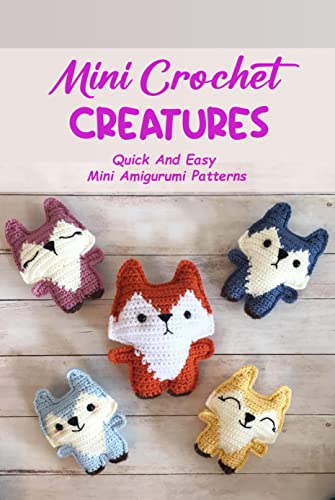 Mini Crochet Creatures: Quick And Easy Mini Amigurumi Patterns: Amazing ...