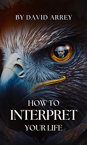 How to Interpret Your Life by David Arrey | Goodreads