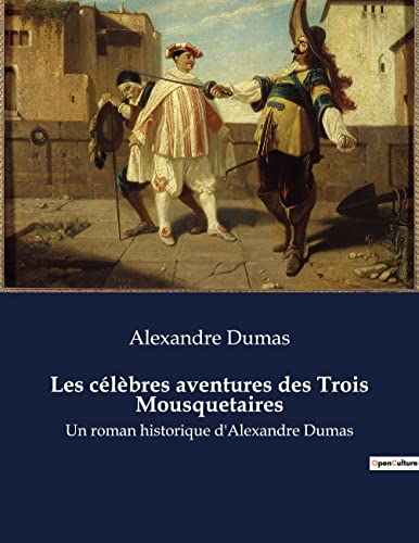 Les célèbres aventures des Trois Mousquetaires: Un roman historique d ...