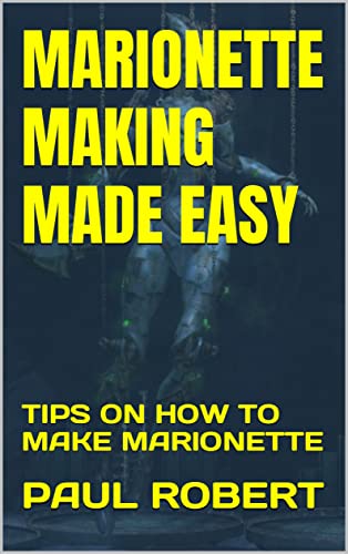 MARIONETTE MAKING MADE EASY: TIPS ON HOW TO MAKE MARIONETTE by Paul ...