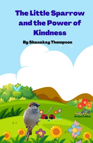 The Little Sparrow and the Power of Kindness by Ms. Shanakay Thompson ...
