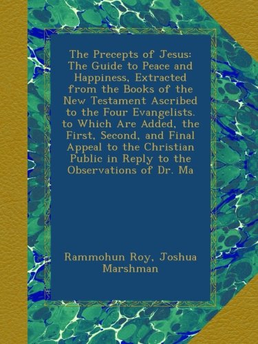 The Precepts of Jesus: The Guide to Peace and Happiness, Extracted from ...