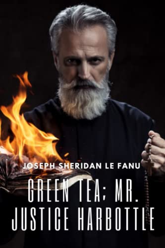 Green Tea; Mr. Justice Harbottle (Annotated): Joseph Sheridan Le Fanu ...