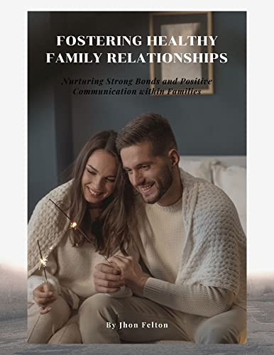 Fostering Healthy Family Relationships: Nurturing Strong Bonds and ...
