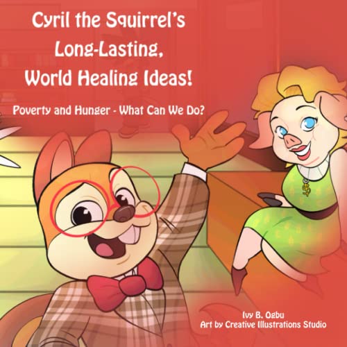Cyril the Squirrel's Long-Lasting, World-Healing Ideas!: Poverty and ...