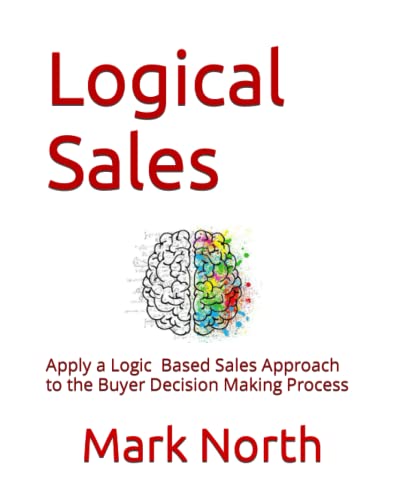 Logical Sales: Apply Logic to the Buyer Decision Making Process by Mark ...