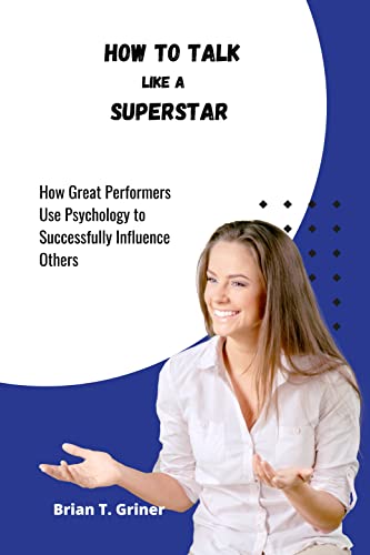 How to Talk Like a Superstar: How Great Performers Use Psychology to ...