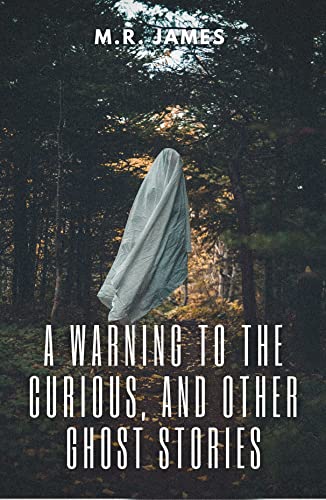 A Warning to the Curious, and Other Ghost Stories (Annotated): M. R. James Epic Classic Horror ...