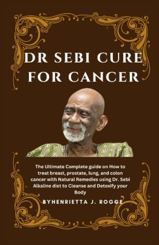 Dr Sebi Cure For Cancer: The Ultimate Complete guide on How to treat ...