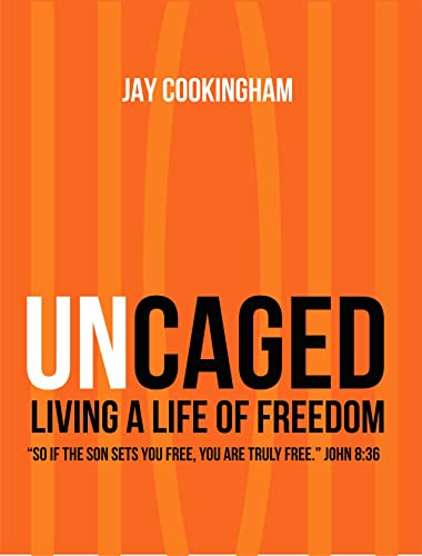 Uncaged: Living a Life of Freedom by Jay Cookingham | Goodreads