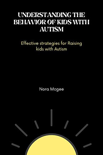 UNDERSTANDING THE BEHAVIOR OF KIDS WITH AUTISM: Effective strategies ...