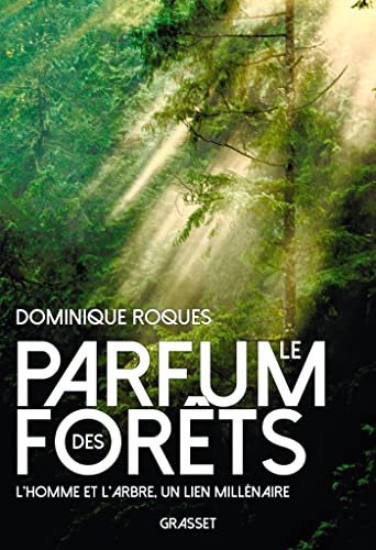 Le parfum des forêts: L'homme et l'arbre, un lien millénaire by ...