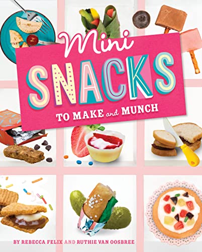 Mini Snacks to Make and Munch (Mini Makers) by Rebecca Felix | Goodreads