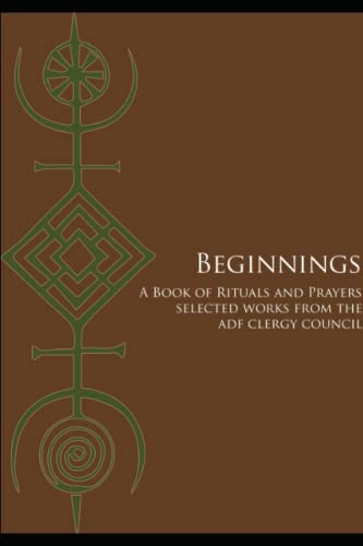 Beginnings: A Book of Rituals and Prayers Selected Works from the ADF ...