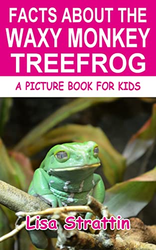 Facts About the Waxy Monkey TreeFrog by Lisa Strattin | Goodreads
