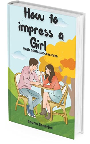 How To Impress A Girl: With 100% success rate || step by step guide by ...