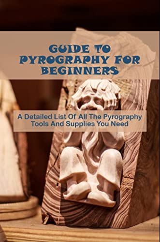 Guide To Pyrography For Beginners: A Detailed List Of All The ...