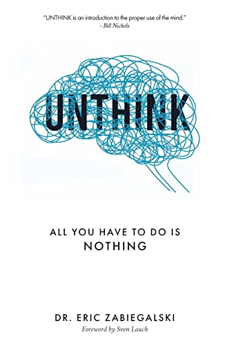 Unthink: All You Have To Do Is Nothing by Eric Zabiegalski | Goodreads