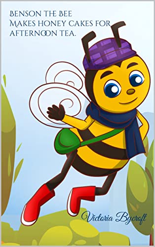 Benson the Bee: Makes Honey Cakes for Afternoon Tea by Victoria Bycroft ...